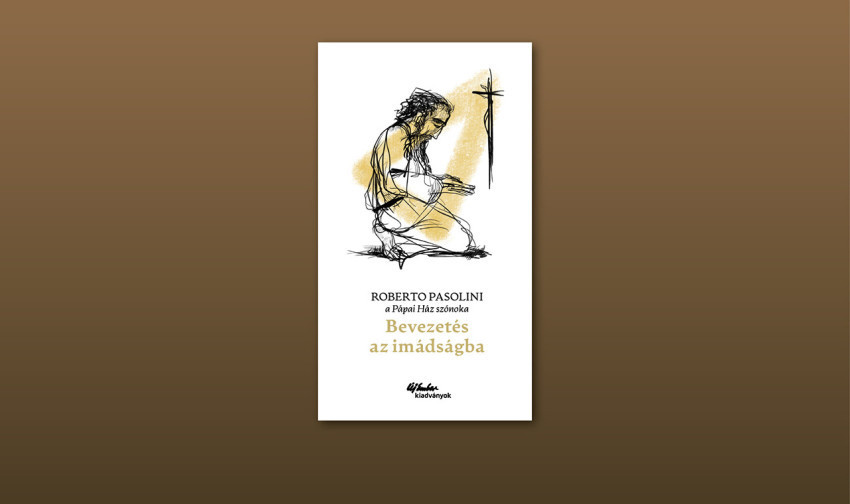 Roberto Pasolini: Bevezetés az imádságba | Magyar Kurír - katolikus ...