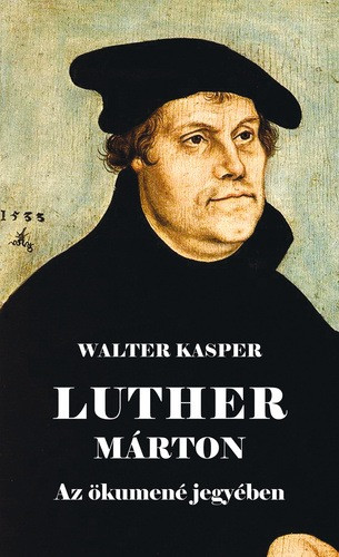 Walter Kasper: Luther Márton – Az ökumené jegyében | Magyar Kurír ...
